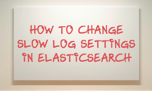 How to change slow log setting in Elasticsearch | TechieRoop