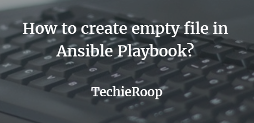 Create new file in ansible playbook | TechieRoop